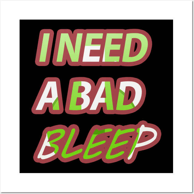 i need a bad bleep - I Need A Bad Bleep - Posters and Art Prints | TeePublic